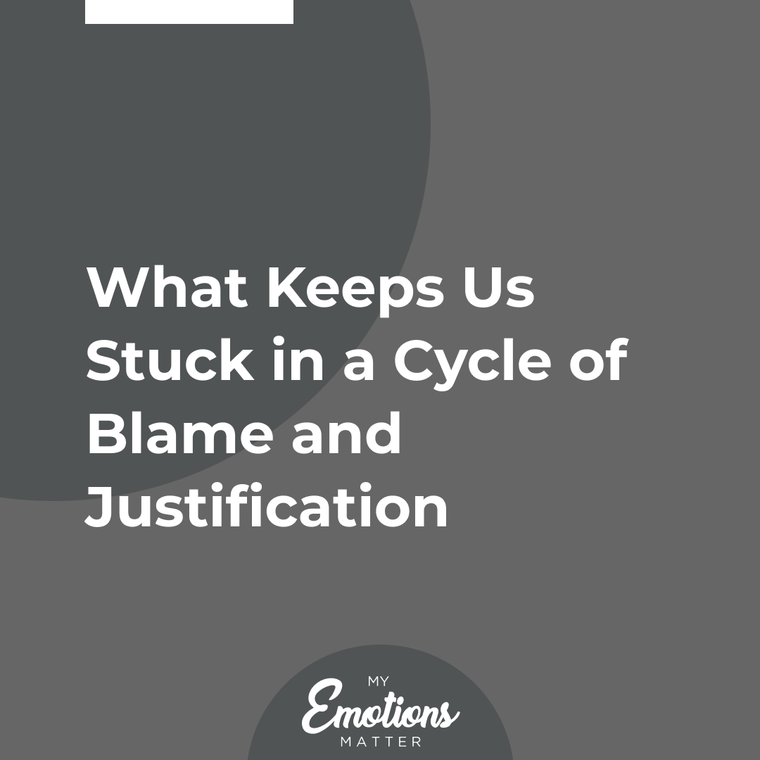 What Keeps Us Stuck In a Cycle of Blame and Justifications